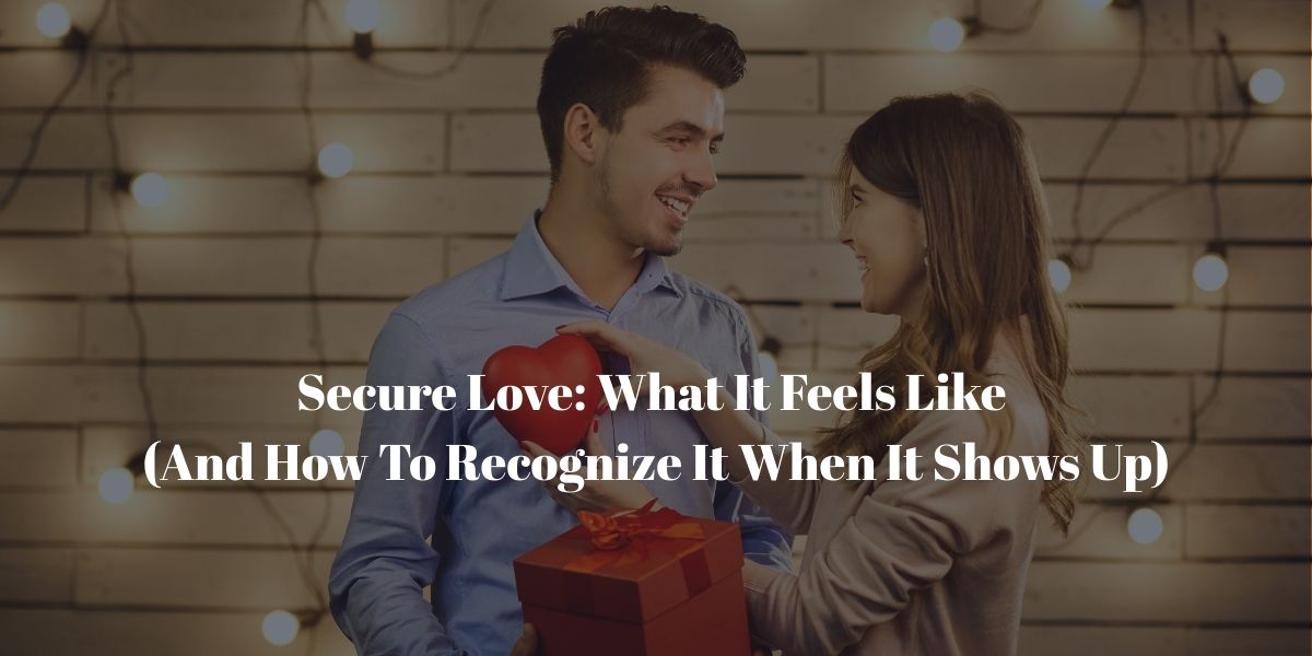 What Secure Love Feels Like and How to Recognize It